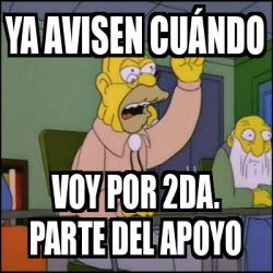 Meme Personalizado - Ya avisen cuándo Voy por 2da. parte del apoyo ...