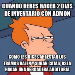 Meme Futurama Fry - Cuando debes hacer 2 dias de inventario con admon ...