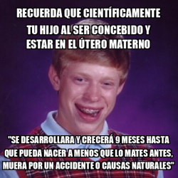Meme Bad Luck Brian - recuerda que CIENTÍFICAMENTE tu hijo al ser ...