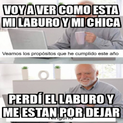 Meme Personalizado - Voy a ver como esta mi laburo y mi chica Perdí el ...