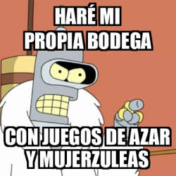 Meme Personalizado - Haré mi propia bodega Con juegos de azar y ...