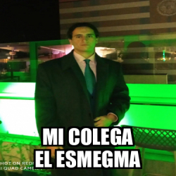 Meme Personalizado - Mi colega el esmegma - 33283402