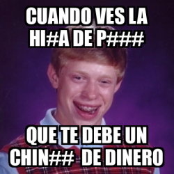 Meme Bad Luck Brian - cuando ves la hi#a de p### que te debe un chin ...