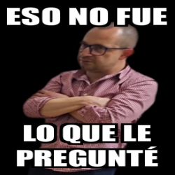 Meme Personalizado - eso no fue Lo Que le pregunté - 33284204