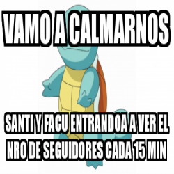 Meme Personalizado - vamo a calmarnos SANTI Y FACU ENTRANDOA A VER EL ...