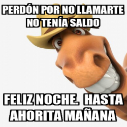 Meme Personalizado - Perdón por no llamarte no tenía saldo Feliz noche ...
