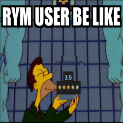 Meme Personalizado - rym user be like - 33284574