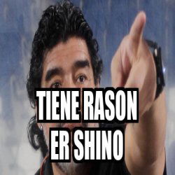 Meme Personalizado - Tiene rason er shino - 33285427