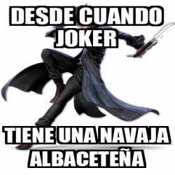 Meme Personalizado - Desde cuando joker Tiene una navaja albaceteña ...
