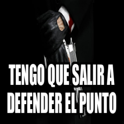 Meme Personalizado - Tengo que salir a defender el punto - 33286703