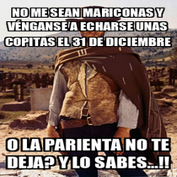 Meme Personalizado - No me sean mariconas y vénganse a echarse unas ...