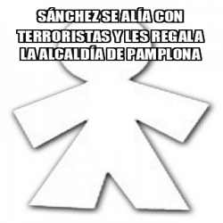 Meme Personalizado - Sánchez se alía con terroristas y les regala la ...