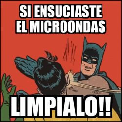 Meme Batman slaps Robin - SI ENSUCIASTE EL MICROONDAS LIMPIALO!! - 33287742