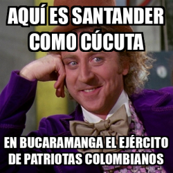 Meme Willy Wonka - Aquí es Santander como Cúcuta En Bucaramanga el ...