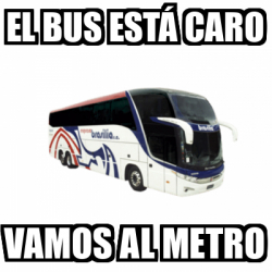 Meme Personalizado - El bus está caro Vamos al metro - 33287802