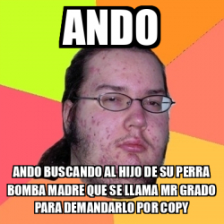 Meme Friki - Ando Ando buscando al hijo de su perra bomba madre que se ...