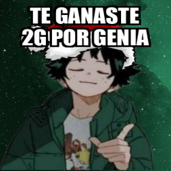 Meme Personalizado - te ganaste 2g por genia - 33289101