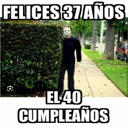 Meme Personalizado - Felices 37 años El 40 cumpleaños - 33289881