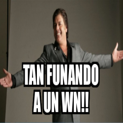 Meme Personalizado - Tan funando a un wn!! - 33290361