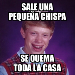 Meme Bad Luck Brian - sale una pequeña chispa se quema toda la casa ...