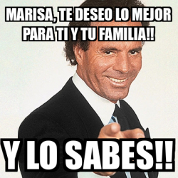 Meme Julio Iglesias - Marisa, te deseo lo mejor para ti y tu familia ...