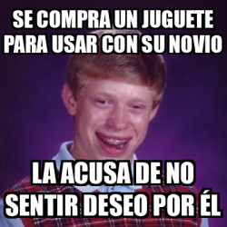 Meme Bad Luck Brian - Se compra un juguete para usar con su novio La ...