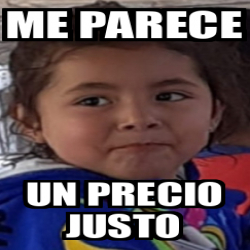 Meme Personalizado - Me parece Un precio justo - 33291754