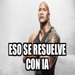 Meme Personalizado - eSO SE RESUELVE CON IA - 33291909