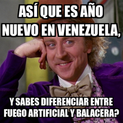 Meme Willy Wonka - Así que es año nuevo en Venezuela, Y sabes ...