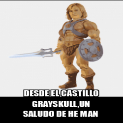 Meme Personalizado - Desde el Castillo Grayskull,un saludo de he Man ...