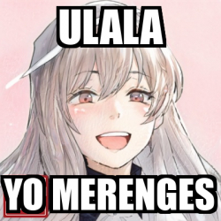 Meme Personalizado - Ulala Yo Merenges - 33293508