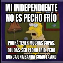 Meme Personalizado - Mi independiente no es pecho frío Podrá tener ...