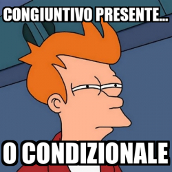 Meme Futurama Fry - Congiuntivo presente... O condizionale - 33294001