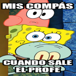 Meme Personalizado - Mis compás Cuando sale el profe - 33294250
