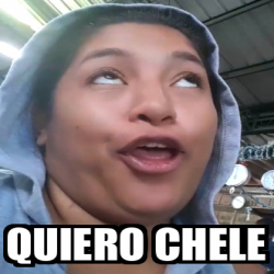 Meme Personalizado - quiero chele - 33294883