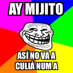 Meme Troll - Ay mijito Así no va a culiá num a - 33297165