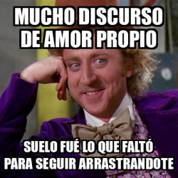 Meme Willy Wonka - Mucho discurso de amor propio Suelo fué lo que faltó ...