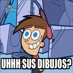 Meme Personalizado - Uhhh sus dibujos? - 33297714