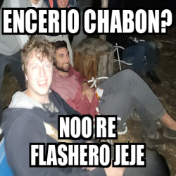 Meme Personalizado - encerio chabon? noo re flashero jeje - 33297863