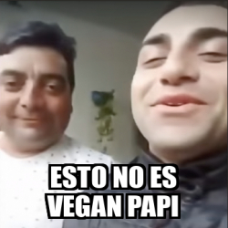 Meme Personalizado - ESTO NO ES VEGAN PAPI - 33298092