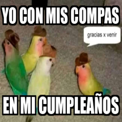 Meme Personalizado - Yo con mis compas En mi cumpleaños - 33298267