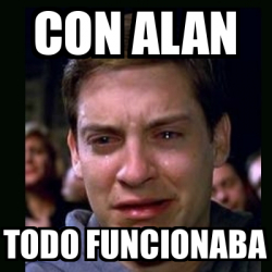 Meme crying peter parker - Con Alan Todo funcionaba - 33298680