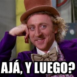 Meme Willy Wonka - Ajá, y luego? - 33298943