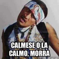Meme Personalizado - Calmese o la calmo, morra - 33298954