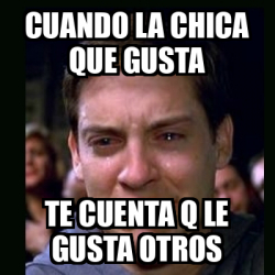 Meme crying peter parker - Cuando la chica que gusta te cuenta q le ...