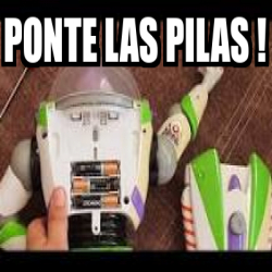 Meme Personalizado - PONTE LAS PILAS ! - 33299535