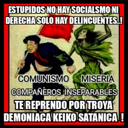 Meme Personalizado - ESTUPIDOS NO HAY SOCIALSMO NI DERECHA SOLO HAY ...