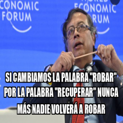 Meme Personalizado - Si cambiamos la palabra "robar" por la palabra ...