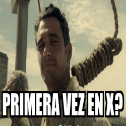 Meme Personalizado - Primera vez en X? - 33300261