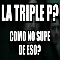 Meme Personalizado - la triple p? como no supe de eso? - 33300337
